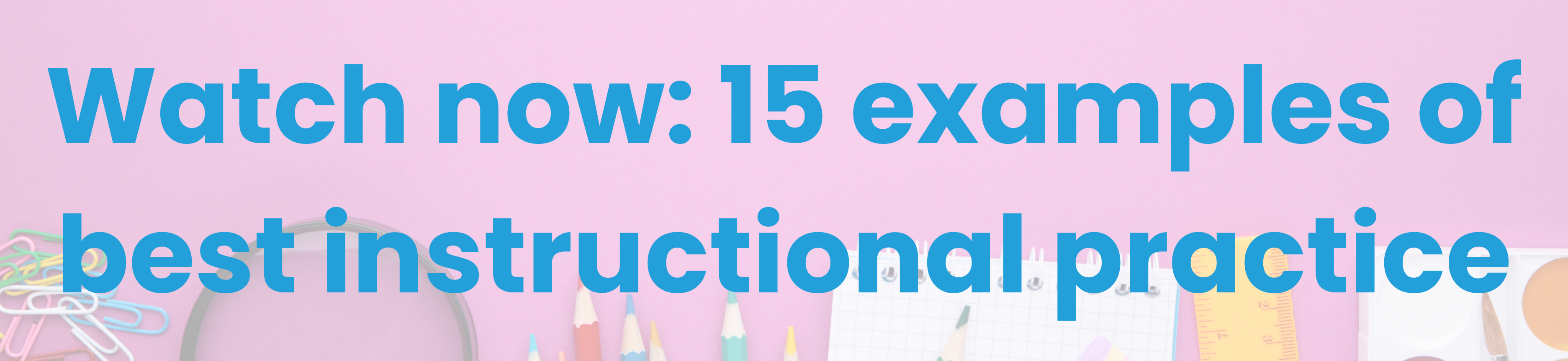 15 video demonstrations of best-practice instruction